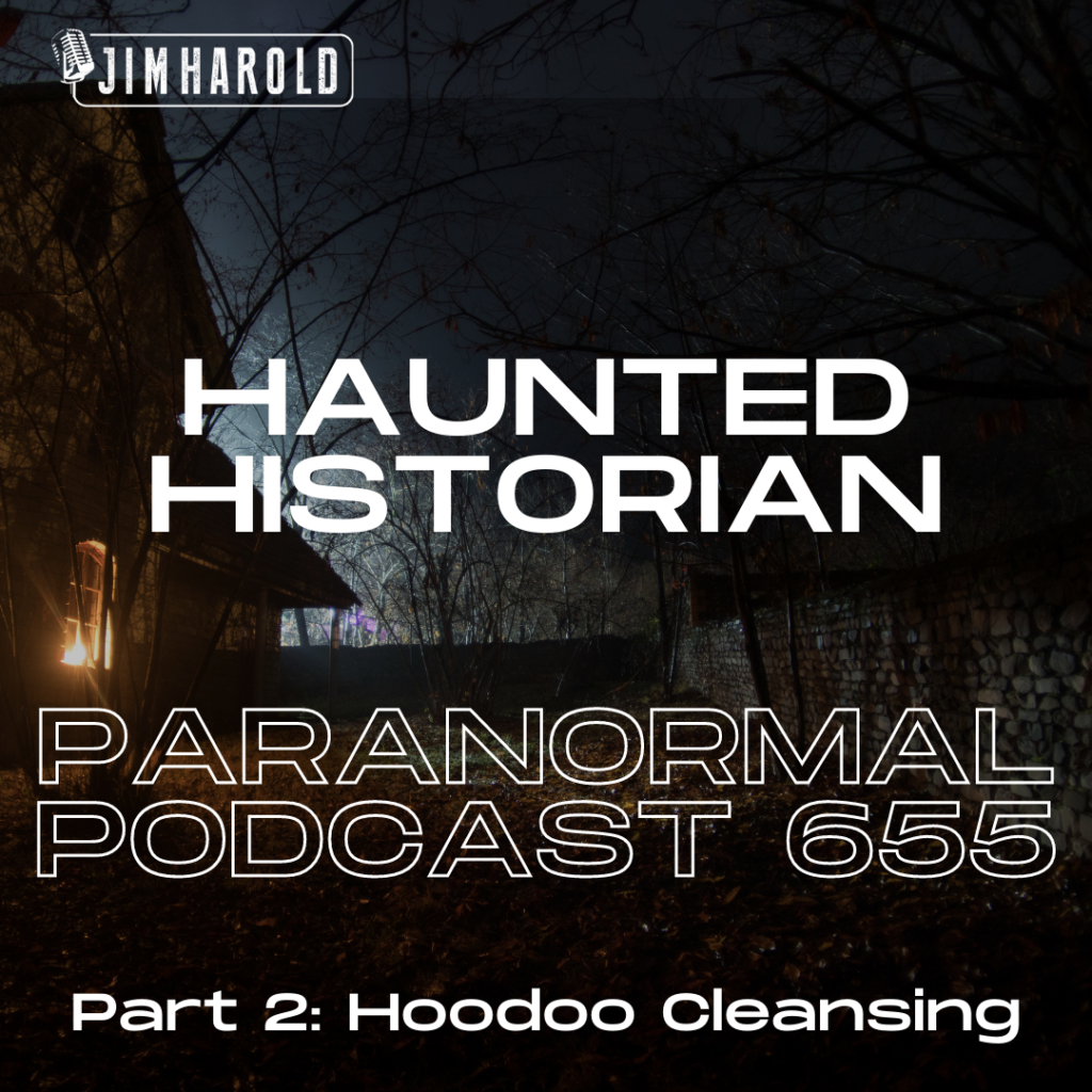 Haunted Historian – Hoodoo Cleansing – Paranormal Podcast 655 ...
