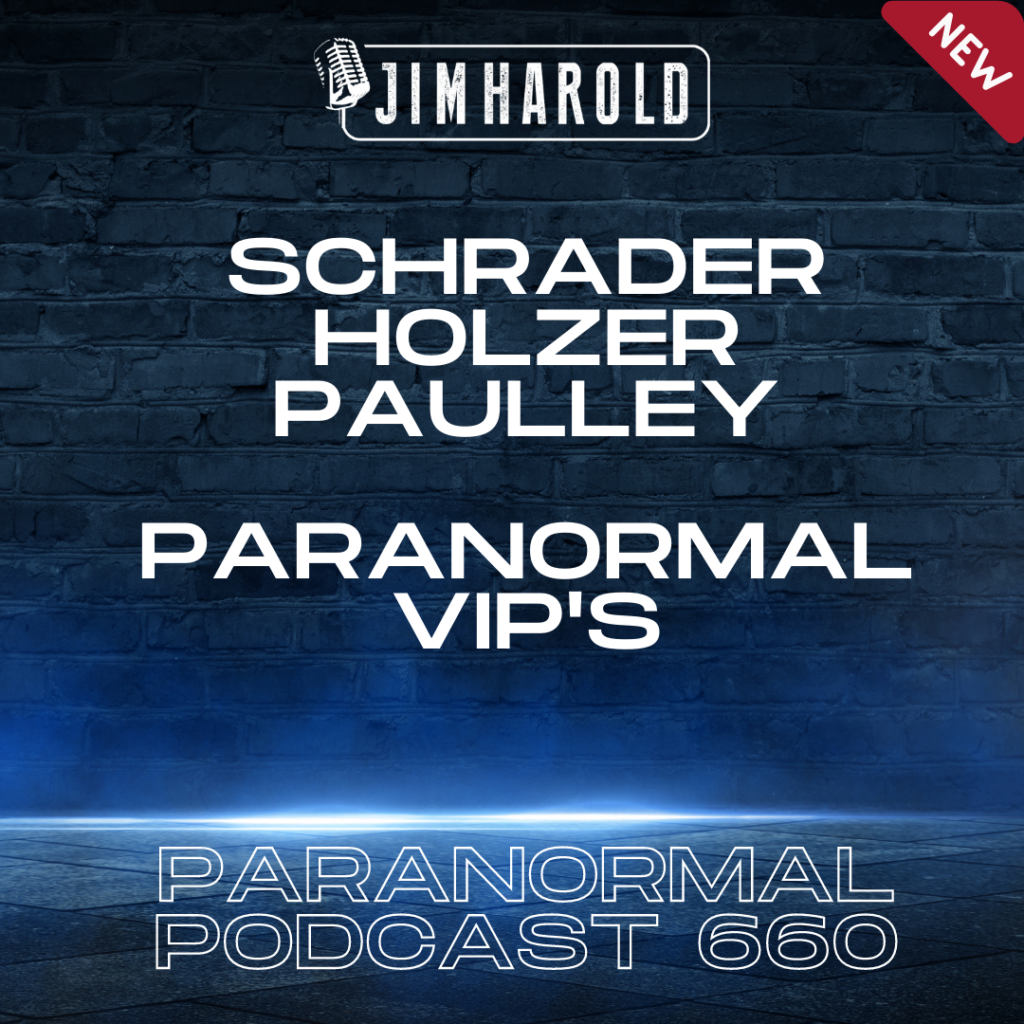Schrader – Holzer – Paulley – Paranormal Podcast 660 – JimHarold.com